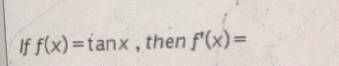 Solved if f(x)=tanx , then f'(x)= | Chegg.com
