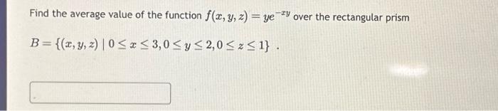 Solved Find the average value of the function f(x,y,z)=ye−xy | Chegg.com