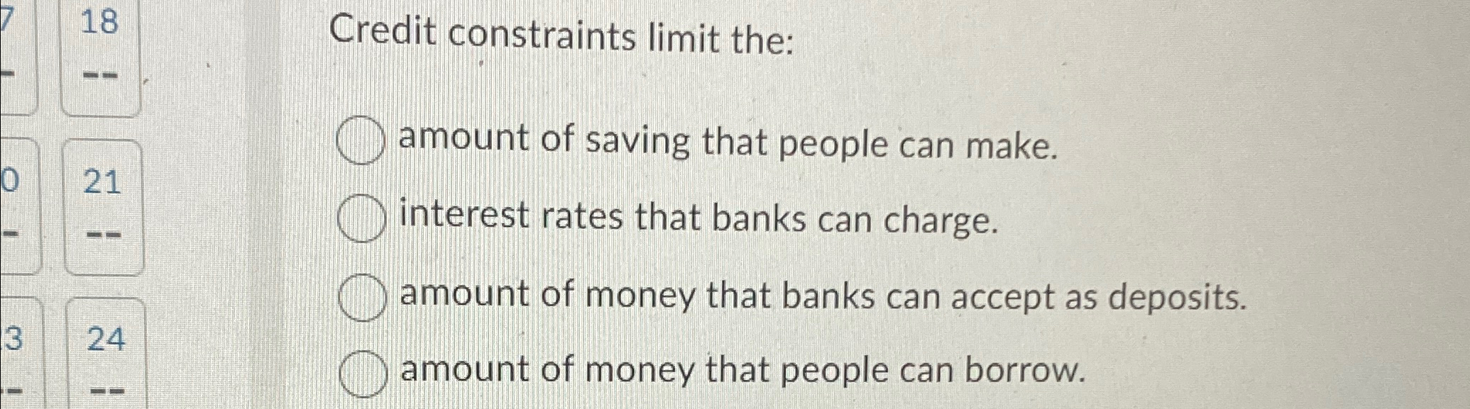 Solved 18Credit constraints limit the:amount of saving that | Chegg.com