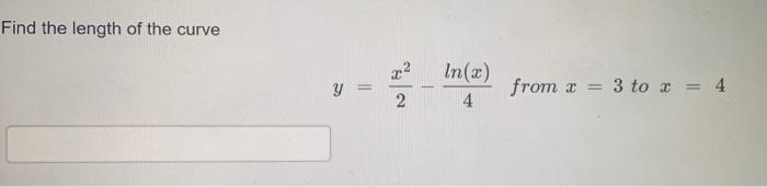 Solved Find the length of the curve y=2x2−4ln(x) from x=3 to | Chegg.com