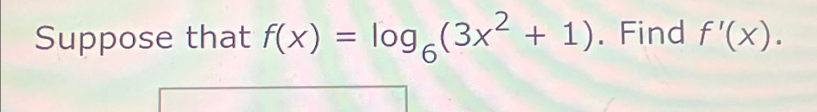 Solved Suppose that f(x)=log6(3x2+1). ﻿Find f'(x). | Chegg.com