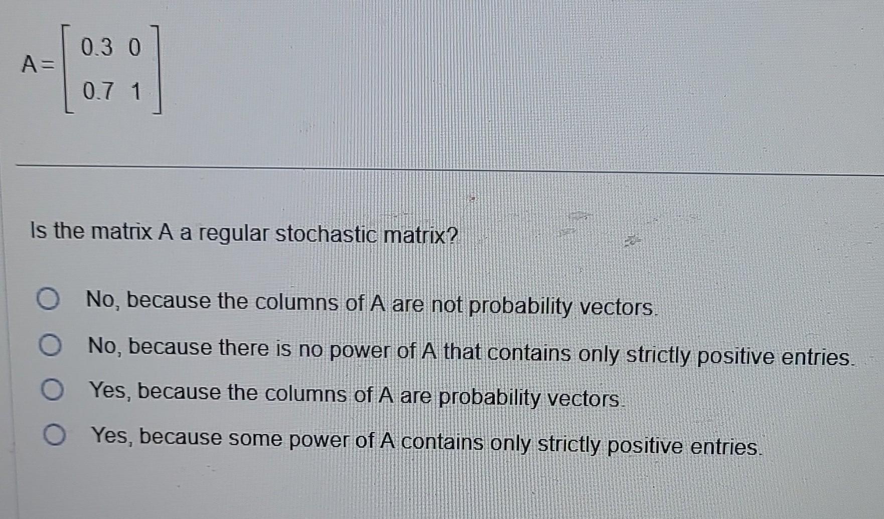 Solved A=[0.30.701] Is the matrix A a regular stochastic | Chegg.com