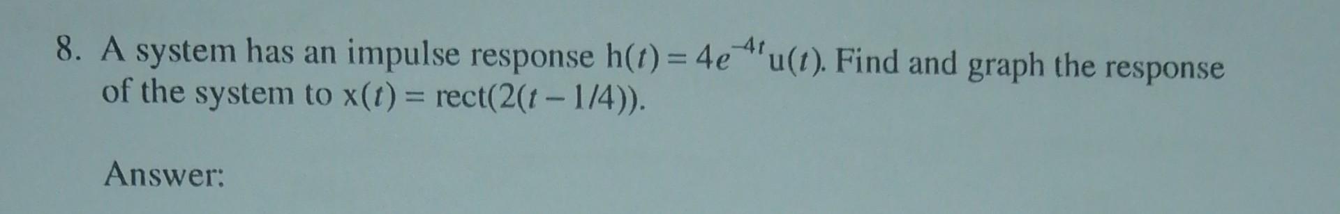 Solved 8 A System Has An Impulse Response H T 4e−4tu T