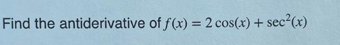 Solved Find the antiderivative of f(x)=2cos(x)+sec2(x) | Chegg.com