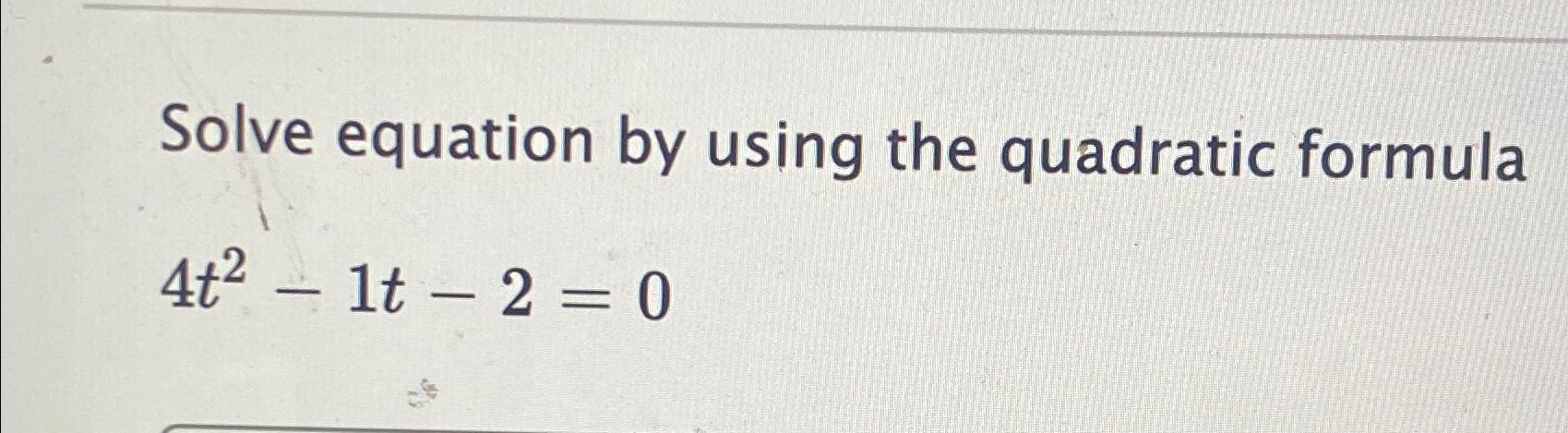 Solved Solve equation by using the quadratic formula | Chegg.com Solved Solve equation by using the quadratic formula | Chegg.com