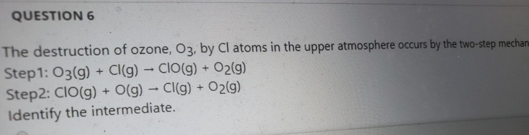 Solved QUESTION 6 The destruction of ozone, O3, by Cl atoms | Chegg.com