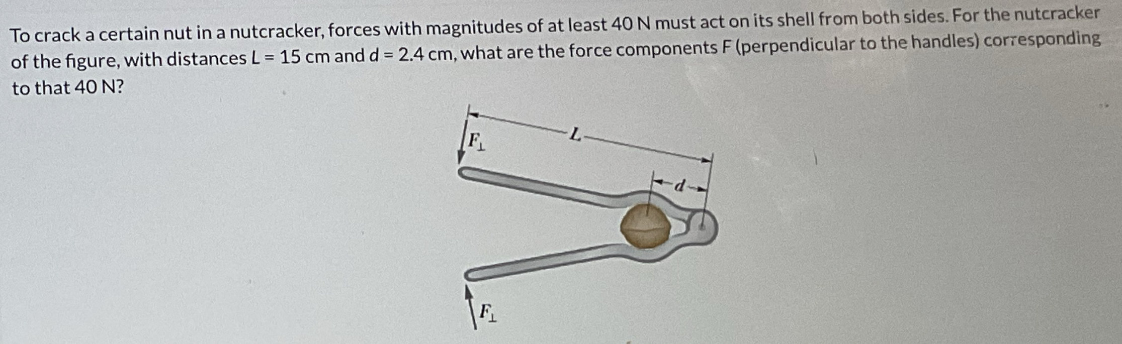Solved To crack a certain nut in a nutcracker, forces with | Chegg.com