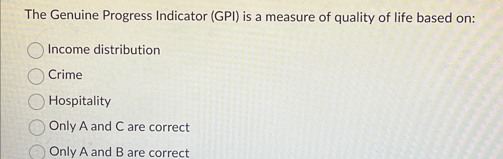 Solved The Genuine Progress Indicator (GPI) ﻿is a measure of | Chegg.com