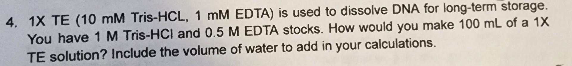 Solved 4. 1X TE (10mM Tris-HCL, 1mM EDTA) is used to | Chegg.com