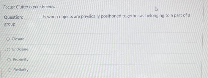 Solved Focus: Clutter is your Enemy. Question: is when | Chegg.com