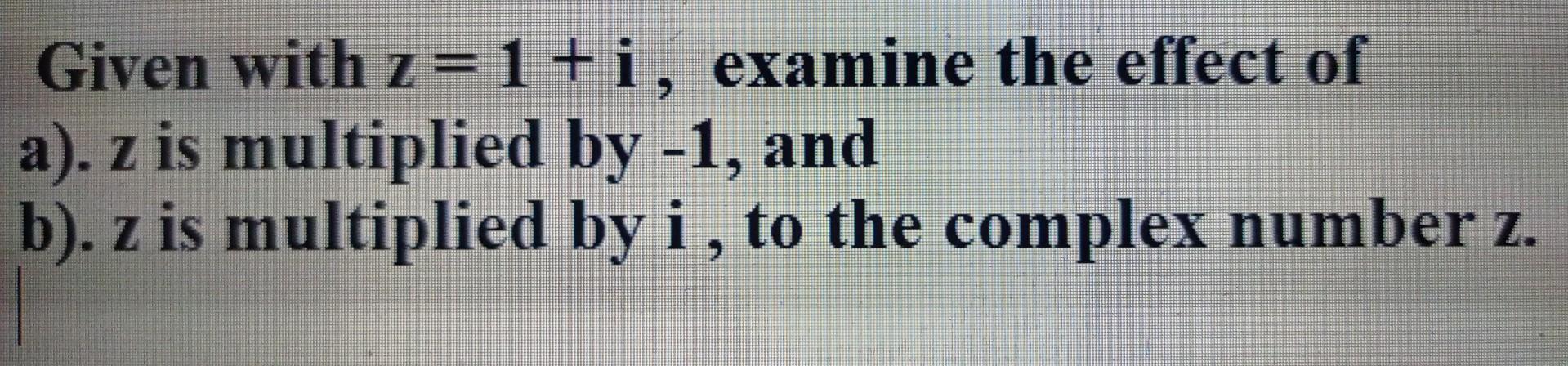 Solved Given with z=1+i, examine the effect of a). z is | Chegg.com