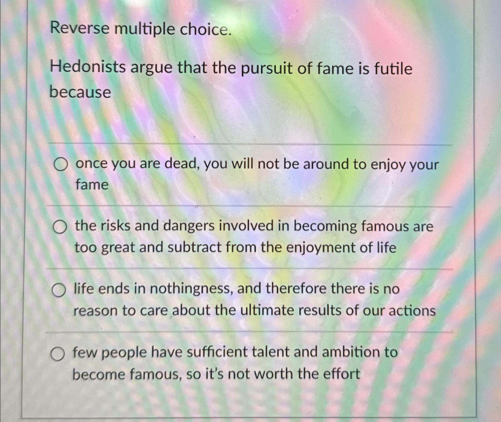Solved Reverse multiple choice.Hedonists argue that the | Chegg.com