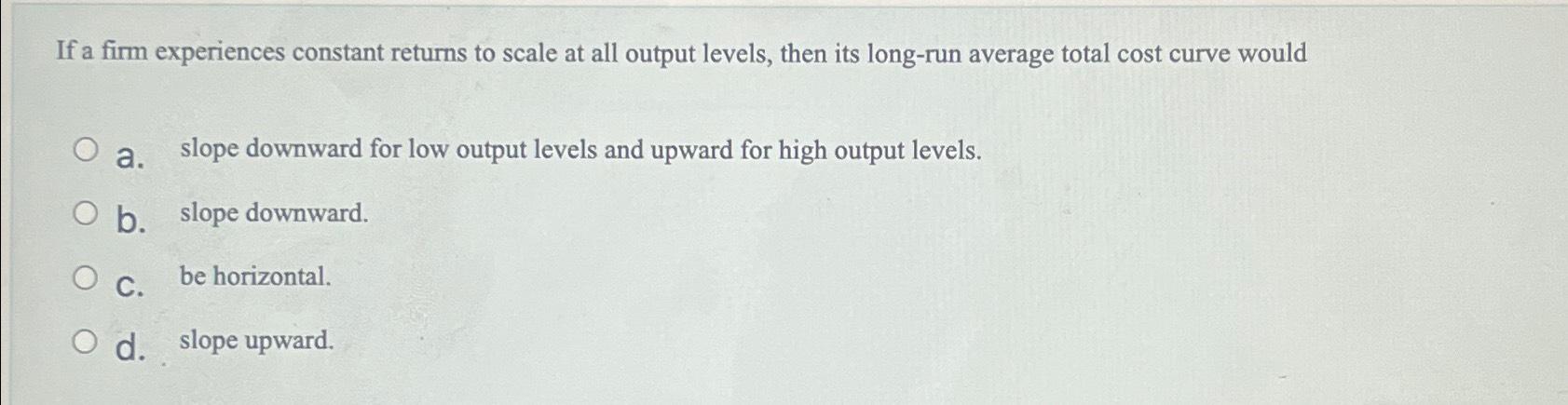 Solved If a firm experiences constant returns to scale at | Chegg.com