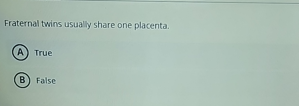 Solved Fraternal twins usually share one placenta. (A) ﻿True | Chegg.com