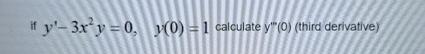 Solved if y'-3x2y=0,y(0)=1 ﻿calculate y''(0) (third | Chegg.com