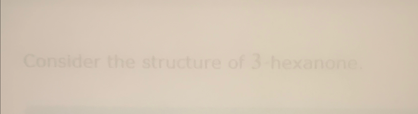 Consider The Structure Of 3 ﻿hexanone Part1 ﻿ Draw