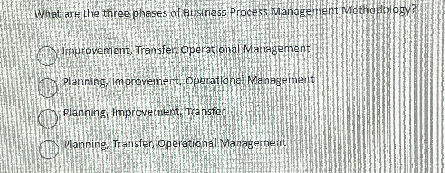 Solved What are the three phases of Business Process | Chegg.com