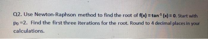 Solved Q2. Use Newton-Raphson method to find the root of | Chegg.com