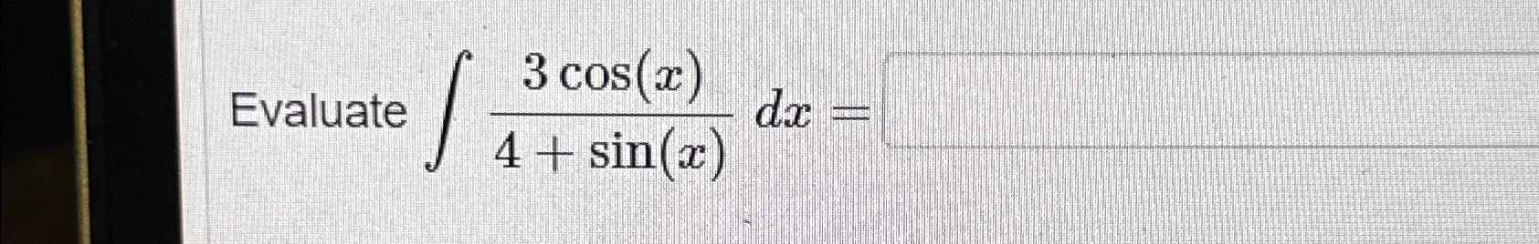 Solved Evaluate ∫﻿﻿3cos(x)4+sin(x)dx= | Chegg.com
