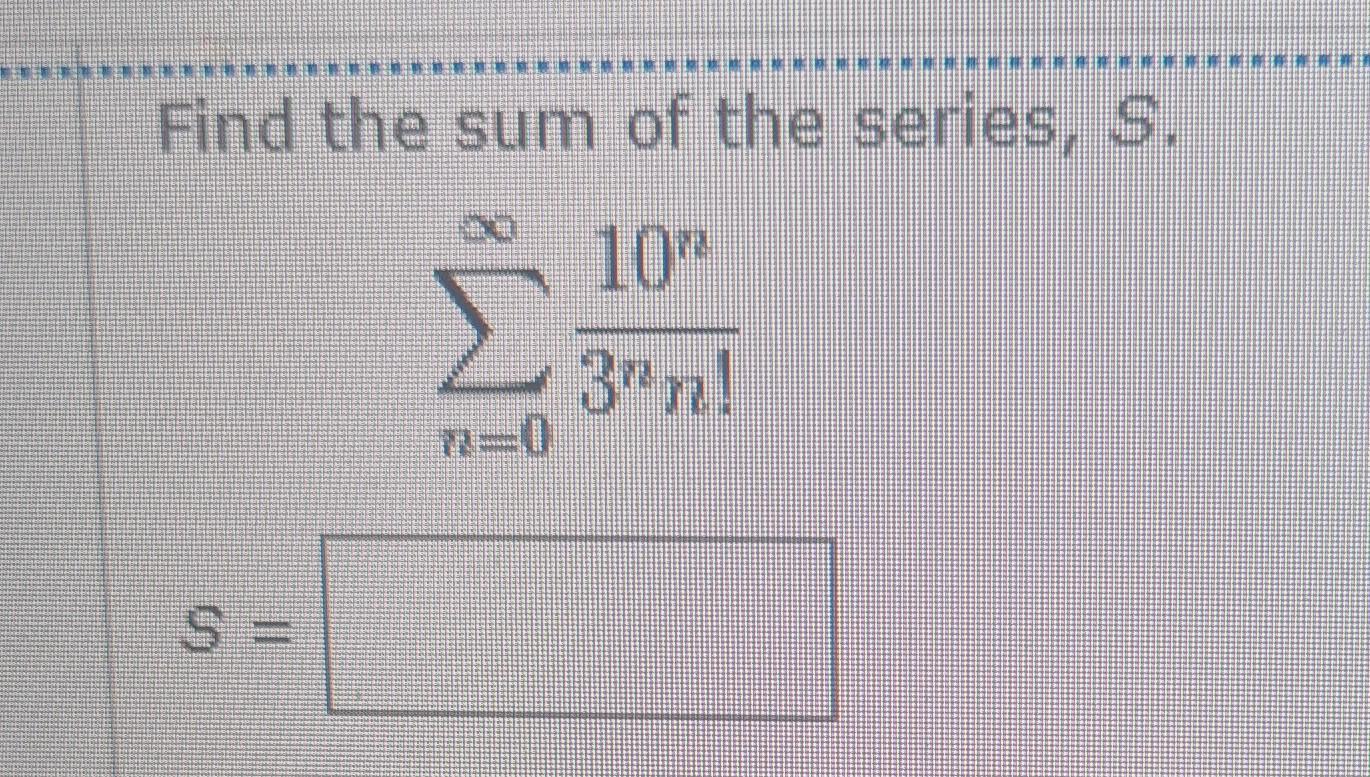 Solved Find the sum of the series, S. ∑n=0∞3nn!10n | Chegg.com