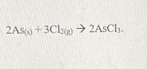 Solved 2As(s)+3Cl2( g)→2AsCl3 | Chegg.com