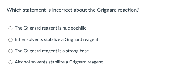 Solved Which statement is incorrect about the Grignard | Chegg.com