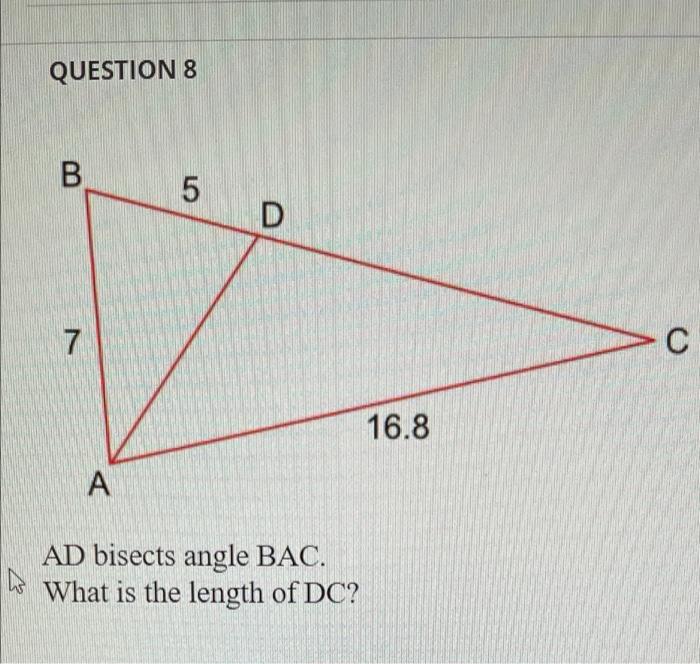 Solved QUESTION 8 B 5 7 16.8 A AD bisects angle BAC. What is | Chegg.com