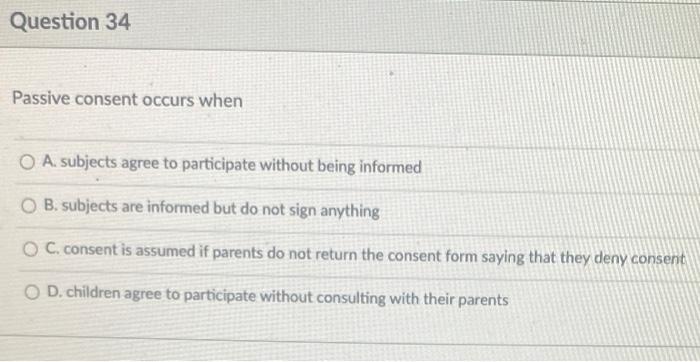 Solved Question 34 Passive consent occurs when O A. subjects | Chegg.com
