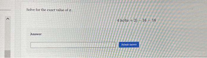 Solved Solve for the exact value of x. 4ln(6x+2)−16=16 | Chegg.com