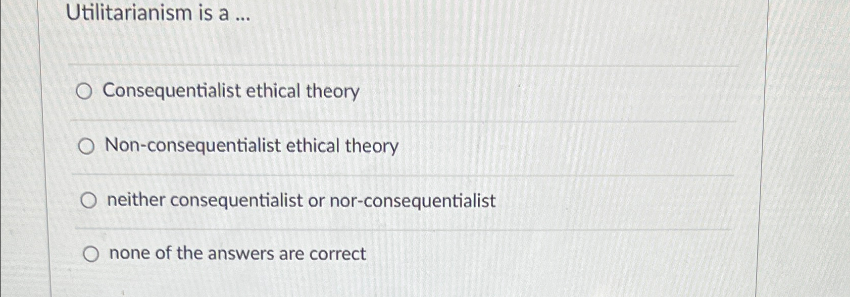 Solved Utilitarianism is a ...Consequentialist ethical | Chegg.com