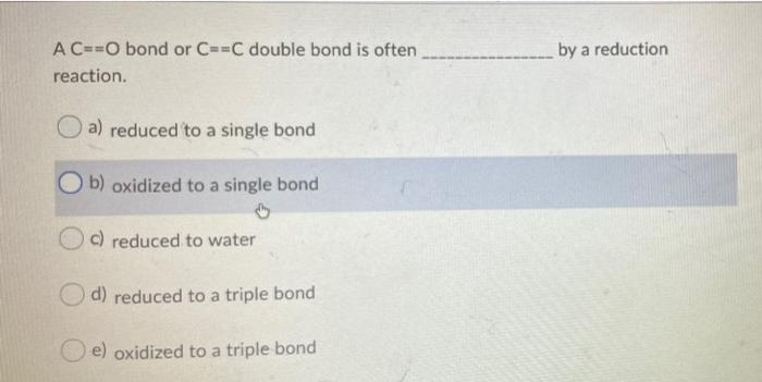 Solved by a reduction A C==O bond or C==C double bond is | Chegg.com
