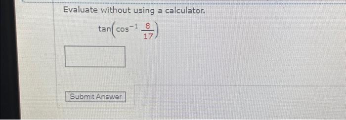 Solved Evaluate without using a calculator. tan(cos−1178) | Chegg.com