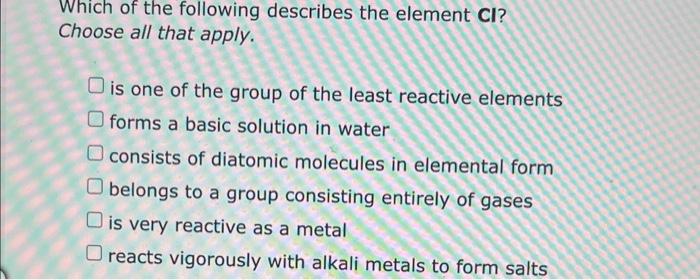 Solved Which of the following describes the element CI ? | Chegg.com