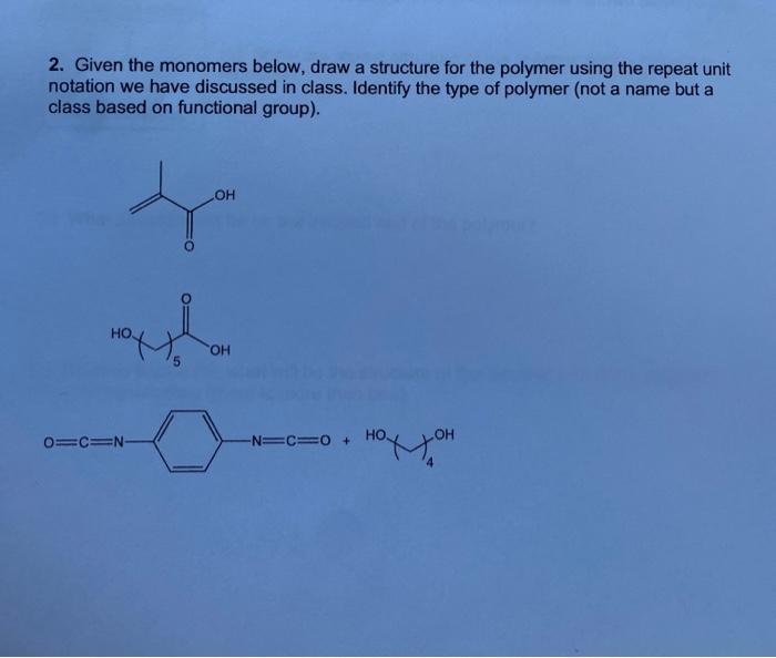 Solved 2. Given the monomers below, draw a structure for the | Chegg.com