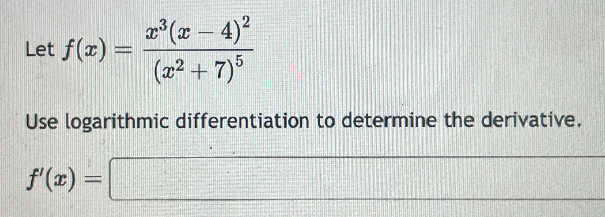 Solved Let f(x)=x3(x-4)2(x2+7)5Use logarithmic | Chegg.com