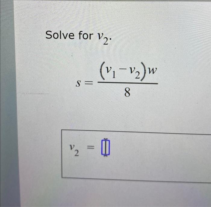 Solved Solve for v2. s=8(v1−v2)w | Chegg.com
