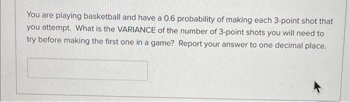 Solved You are playing basketball and have a 0.6 probability | Chegg.com