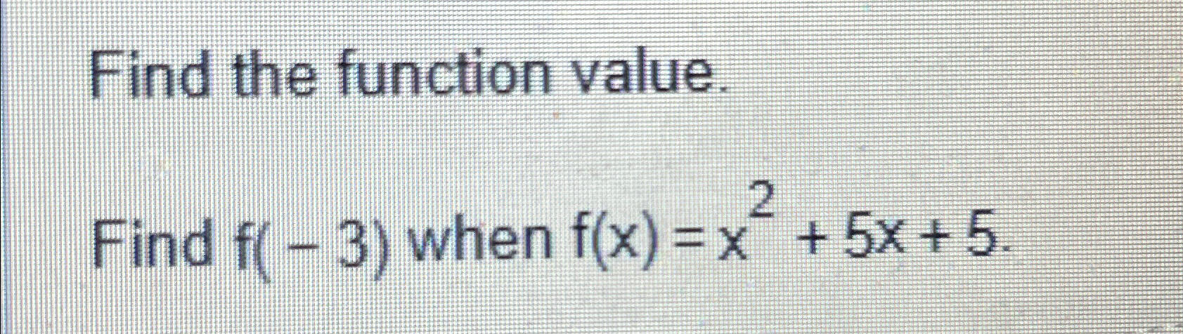 Solved Find the function value.Find f(-3) ﻿when f(x)=x2+5x+5 | Chegg.com