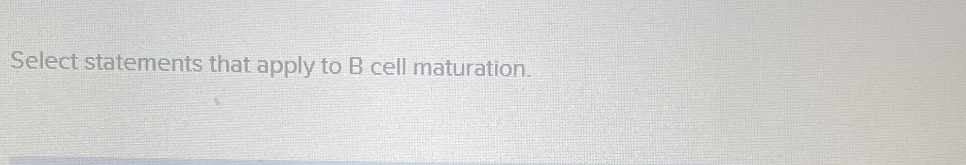 Solved Select statements that apply to B cell maturation. | Chegg.com