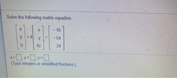 Solved Solve the following matrix equation. 4 X 16 6 +4 у 54 | Chegg.com