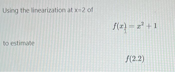 Solved Using the linearization at x=2 of f(x1)=x2+1 to | Chegg.com