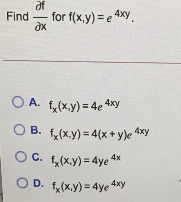 Solved of Find for f(x,y) = e 4xy дX = O. A. fx(x,y) = 4e | Chegg.com