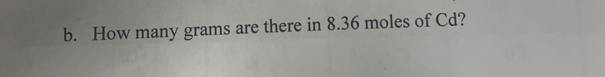 Solved b. ﻿How many grams are there in 8.36 ﻿moles of Cd ? | Chegg.com