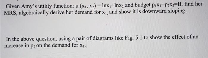 Solved Given Amy's utility function: u(x1,x2)=lnx1+lnx2 and | Chegg.com