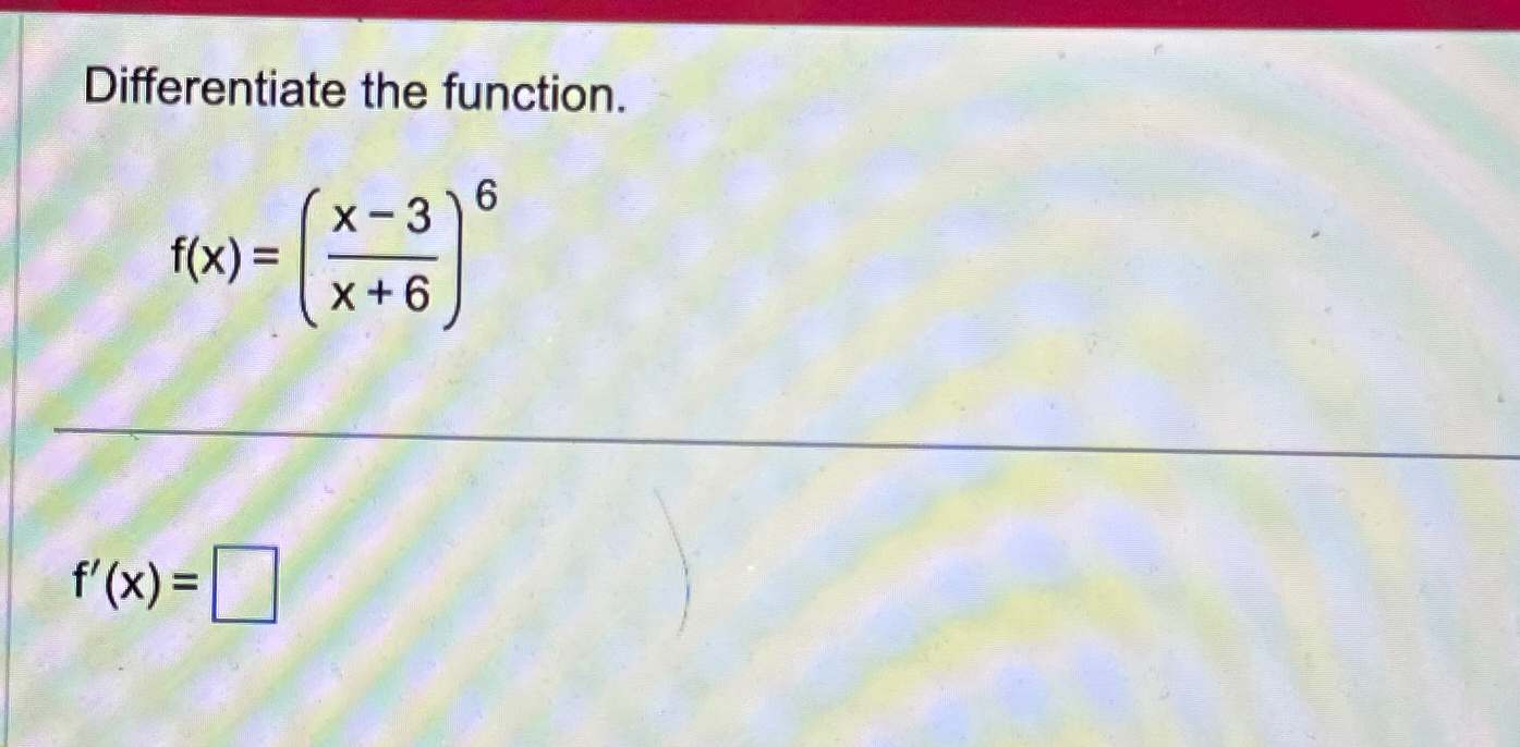 Solved Differentiate the function.f(x)=(x-3x+6)6f'(x)= | Chegg.com