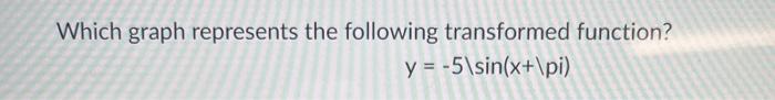 Solved Which graph represents the following transformed | Chegg.com