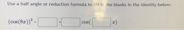 Solved Use a half angle or reduction formula to fill in the | Chegg.com