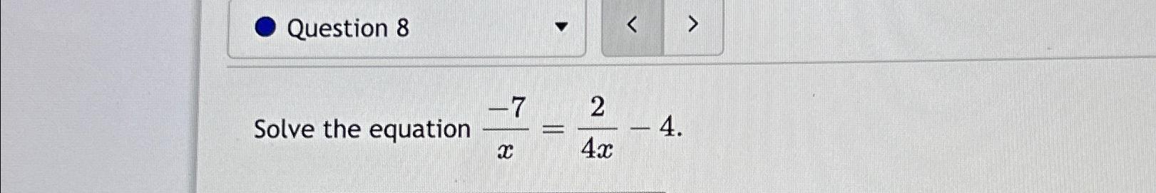 Solved Question 8Solve the equation -7x=24x-4. | Chegg.com