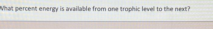 Solved What percent energy is available from one trophic | Chegg.com