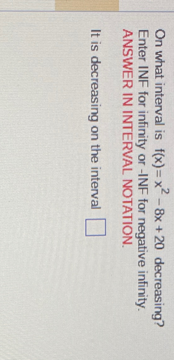 Solved On what interval is f(x)=x2-8x+20 ﻿decreasing? Enter | Chegg.com